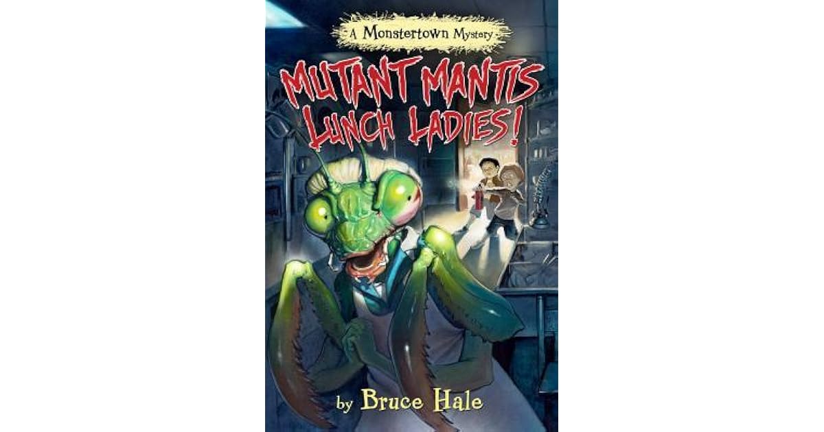 Mutant Mantis Lunch Ladies! by Bruce Hale