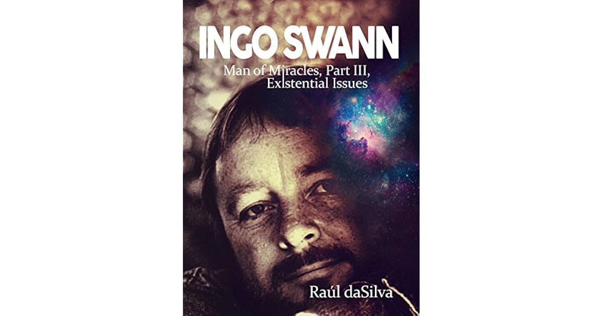 Ingo Swann: Man of Miracles, Part 3: Existential Issues by Raul Dasilva