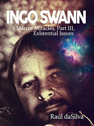 Ingo Swann: Man of Miracles, Part 3: Existential Issues by Raul Dasilva