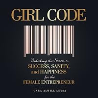 Girl Code: Unlocking the Secrets to Success, Sanity, and Happiness for ...
