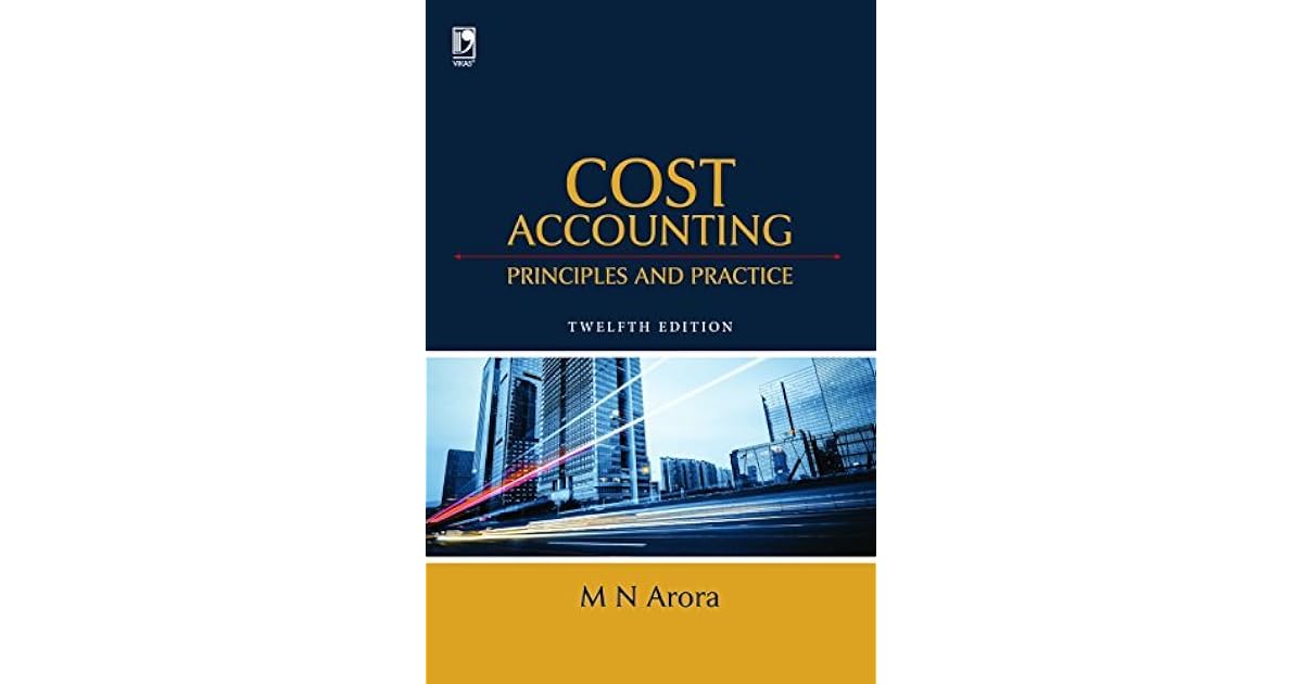 Cost Accounting: Principles & Practice by M.N. Arora