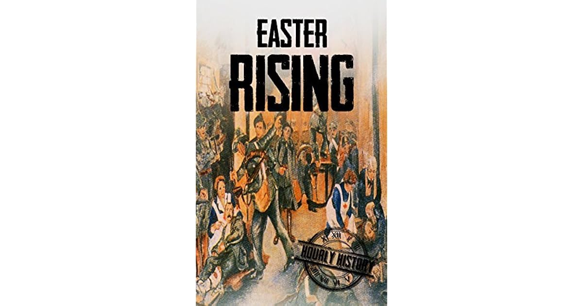Easter Rising: A History From Beginning to End by Hourly History