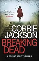 Breaking Dead (Sophie Kent, #1) by Corrie Jackson