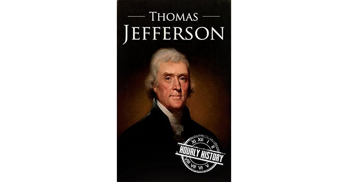 Thomas Jefferson: A Life From Beginning to End by Hourly History