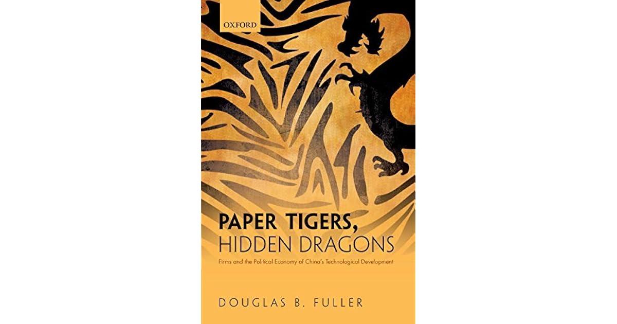 Paper Tigers, Hidden Dragons: Firms and the Political Economy of China ...