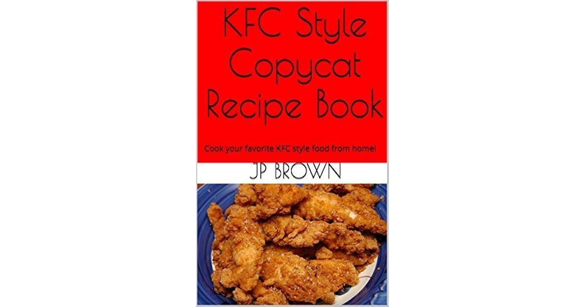 KFC Style Copycat Recipe Book: Cook your favorite KFC style food from ...