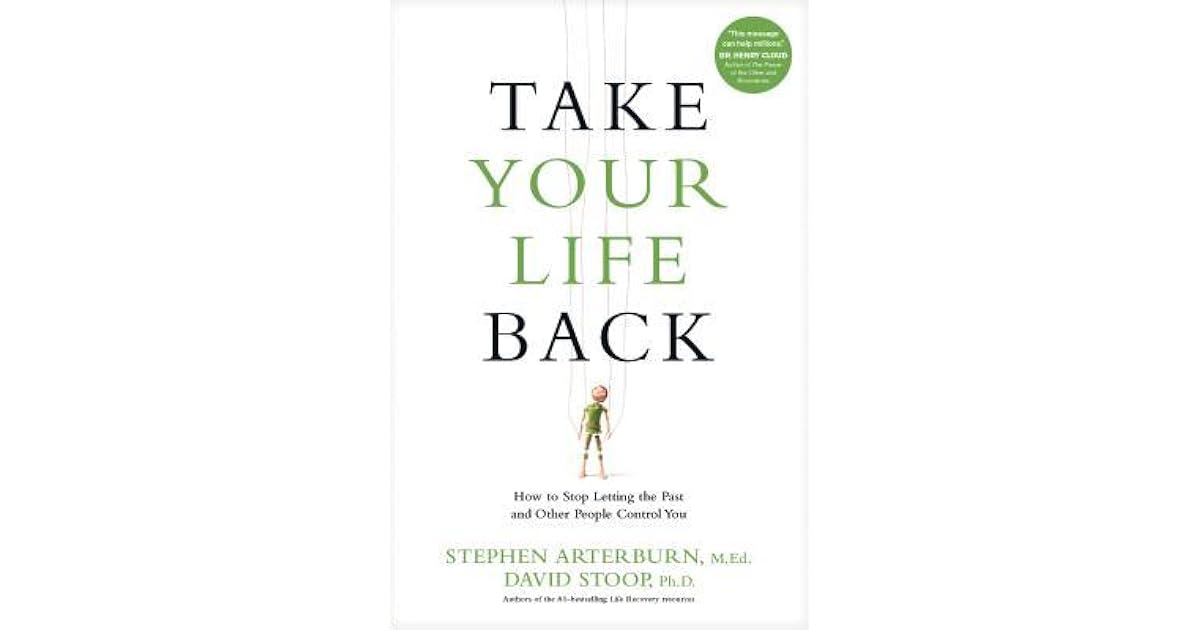 Take Your Life Back: How to Stop Letting the Past and Other People ...
