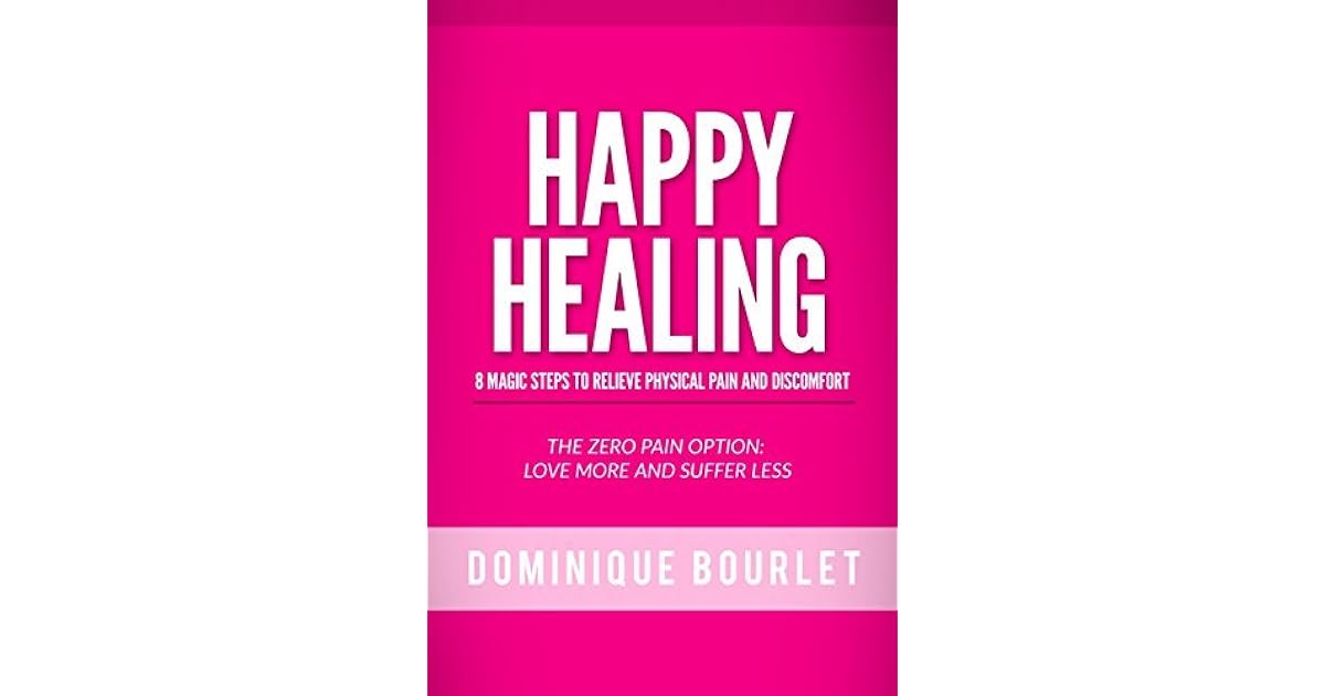 HAPPY HEALING: 8 MAGIC STEPS TO RELIEVE PHYSICAL PAIN AND DISCOMFORT by ...