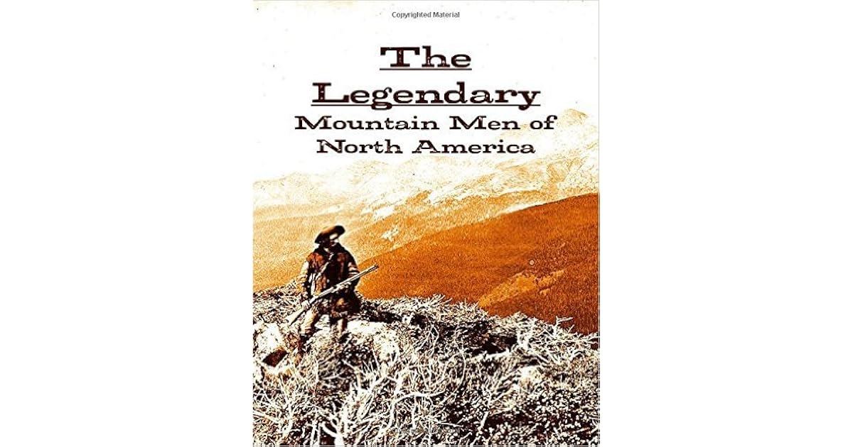 The Legendary Mountain Men of North America by J.P. Walker