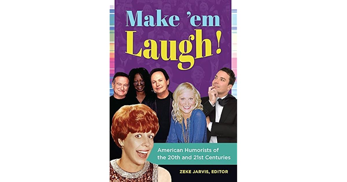Make 'em Laugh! American Humorists of the 20th and 21st Centuries ...