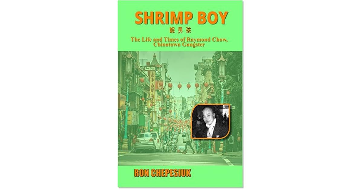 Shrimp Boy: The Life and Times of Raymond Chow, Chinatown Gangster by ...