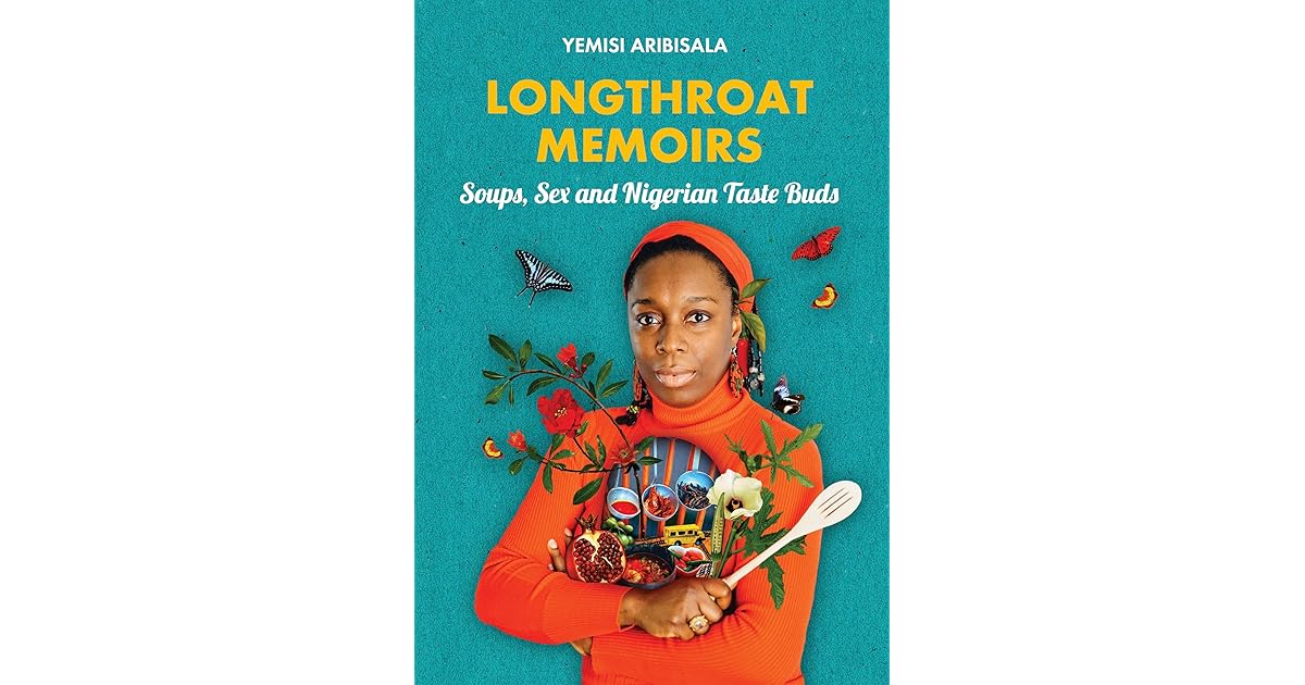 Longthroat Memoirs: Soups, Sex and Nigerian Taste Buds by Yemisi Aribisala