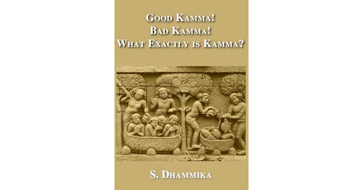 Good Kamma! Bad Kamma! What Exactly Is Kamma? by Shravasti Dhammika