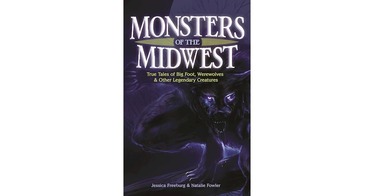 Monsters of the Midwest: True Tales of Bigfoot, Werewolves & Other ...
