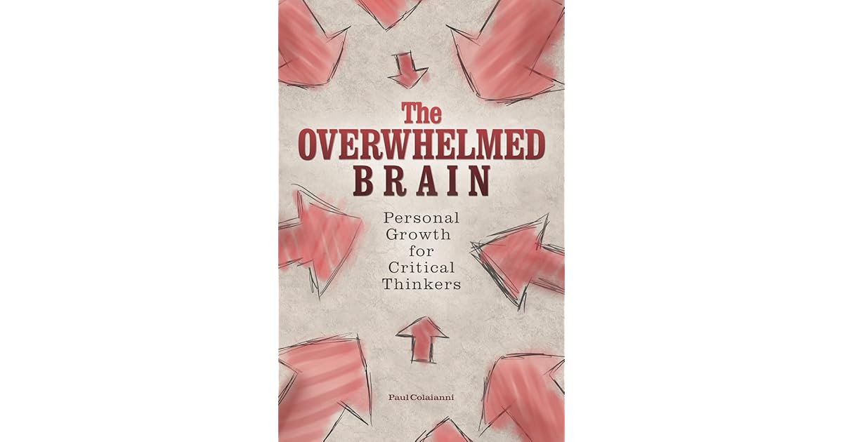 The Overwhelmed Brain: Personal Growth for Critical Thinkers by Paul ...