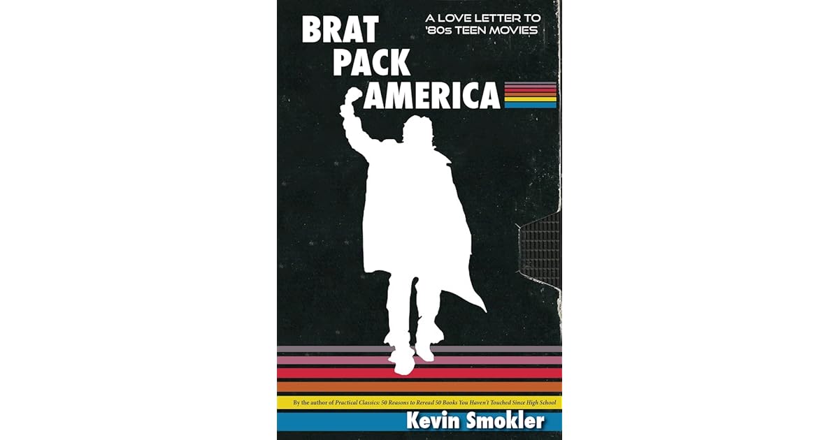 Brat Pack America: A Love Letter to '80s Teen Movies by Kevin Smokler