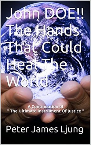 John Doe!! The Hands That Could Heal The World by Peter James Ljung