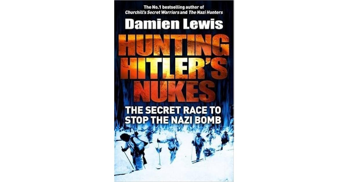 Hunting Hitler's Nukes: The Secret Race to Stop the Nazi Bomb by Damien ...
