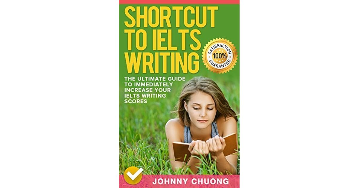 Shortcut To Ielts Writing: The Ultimate Guide To Immediately Increase ...