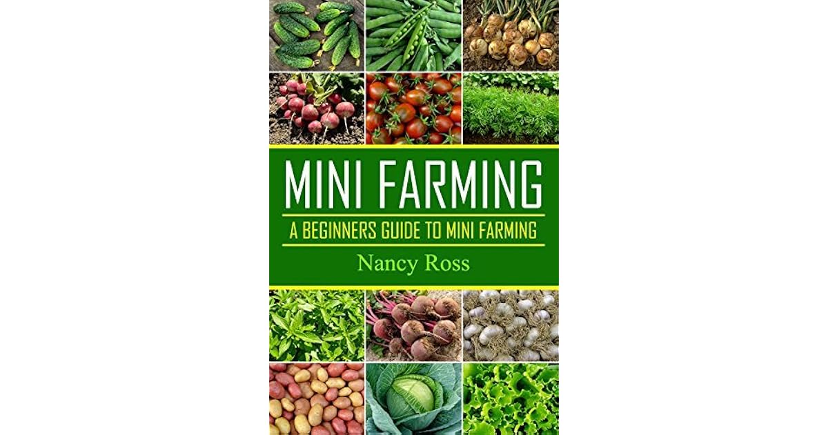 Mini Farming: A Beginners Guide To Mini Farming by Nancy Ross
