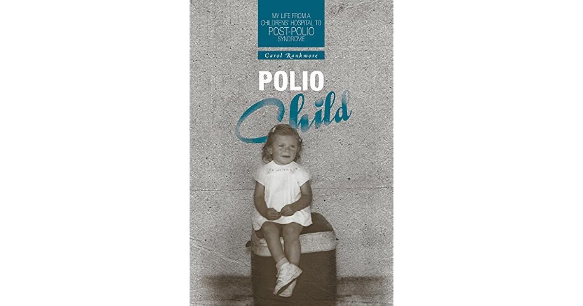Polio Child: My Life from a Childrens' Hospital to Post-Polio Syndrome ...