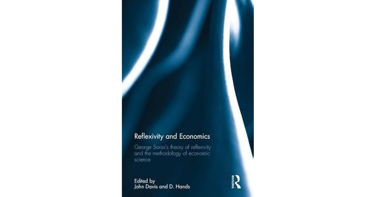 Reflexivity and Economics: George Soros's Theory of Reflexivity and the ...