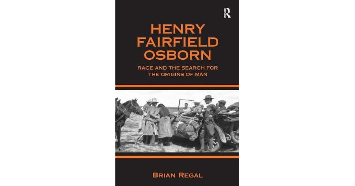 Henry Fairfield Osborn: Race and the Search for the Origins of Man by ...