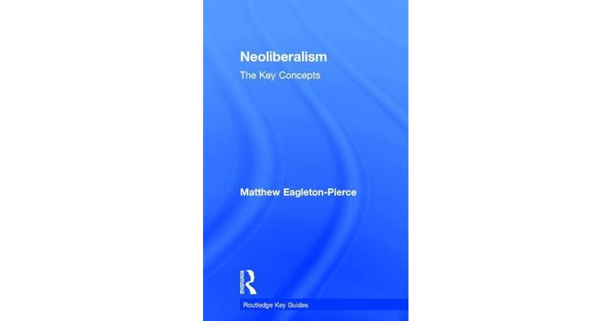 Neoliberalism: The Key Concepts by Matthew Eagleton-Pierce