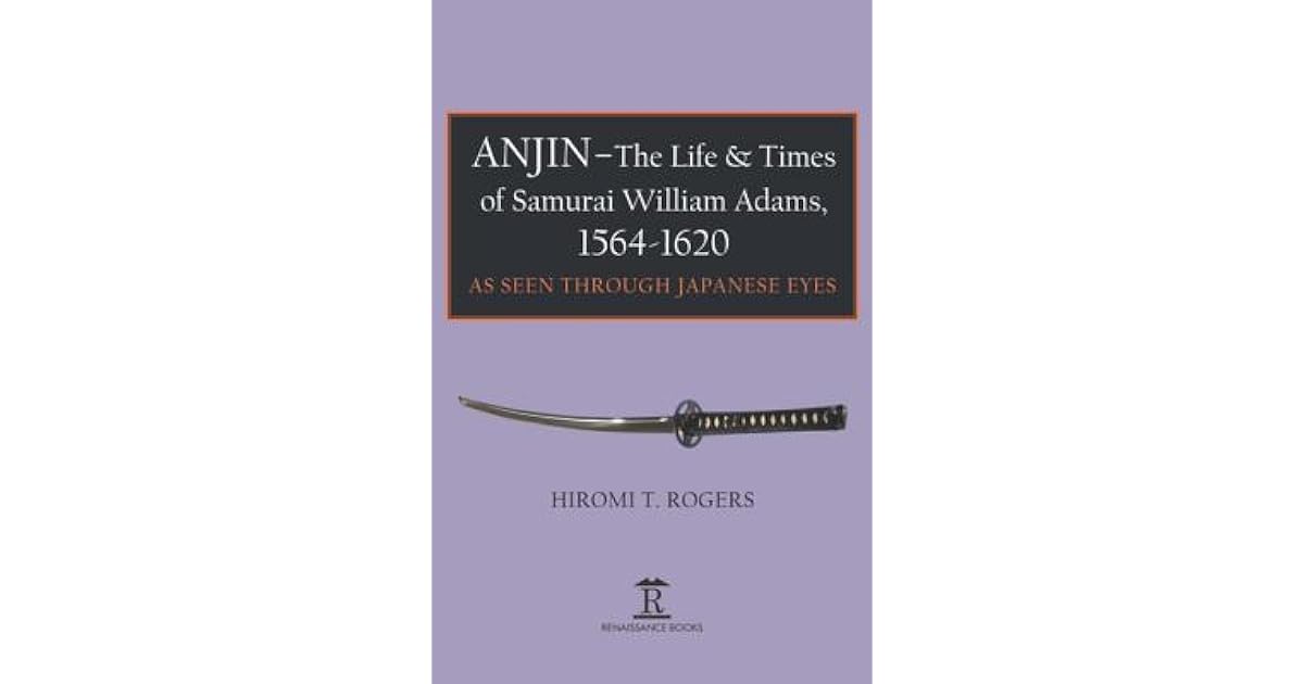Anjin - The Life & Times of Samurai William Adams, 1564-1620: As Seen ...