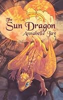 The Sun Dragon (The Sun Dragon, #1) by Annabelle Jay