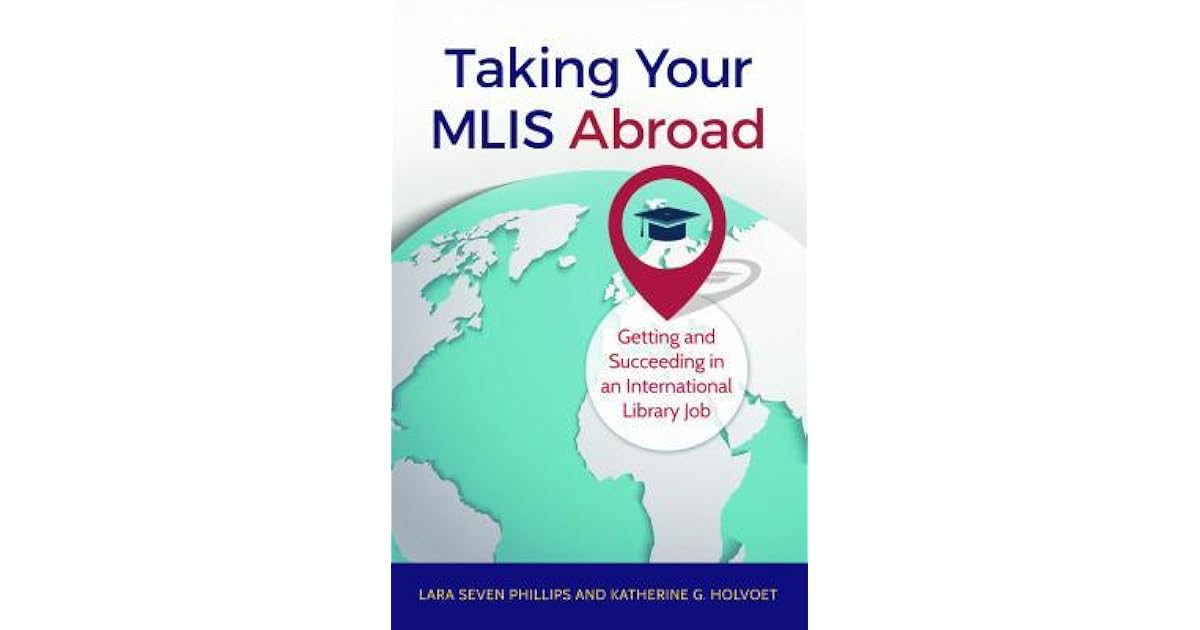 Taking Your MLIS Abroad: Getting and Succeeding in an International ...