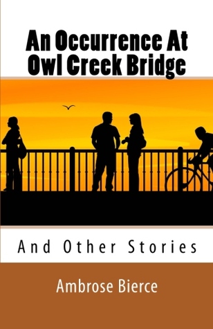 An Occurrence at Owl Creek Bridge And Other Stories by Ambrose Bierce