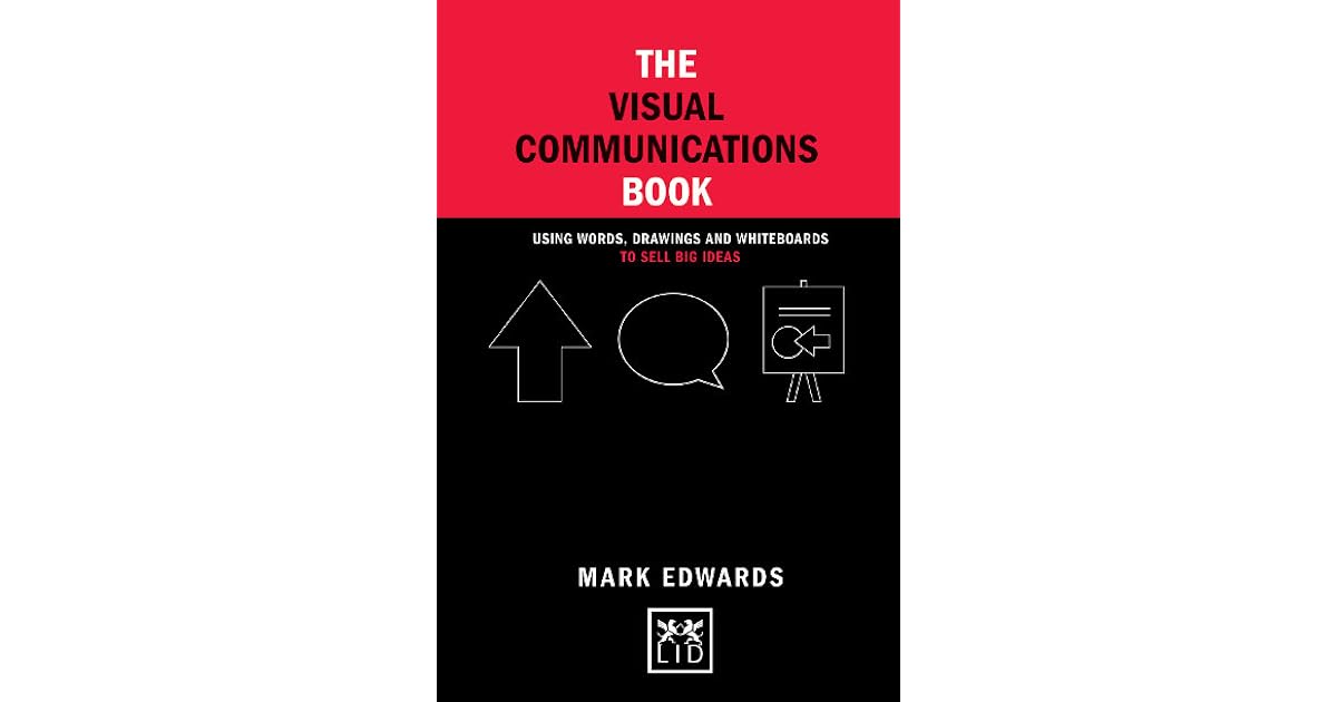 The Visual Communications Book: Using Words, Drawings and Whiteboards ...