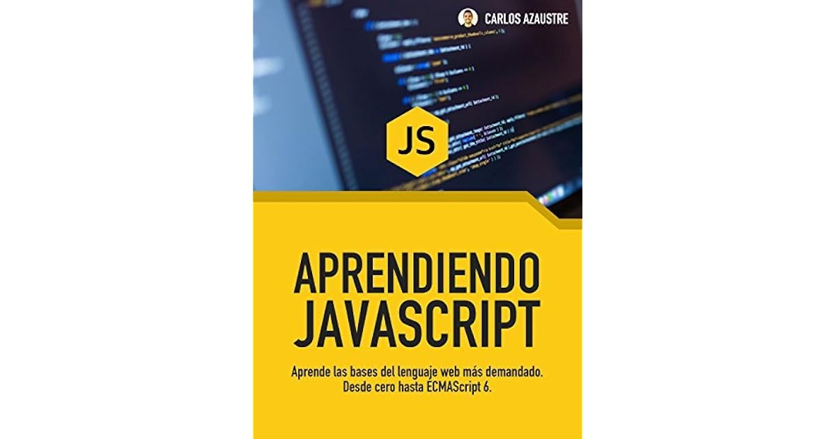 Aprendiendo JavaScript: Desde cero hasta ECMAScript 6. by Carlos Azaustre