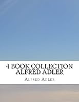 ALFRED ADLER 4 BOOK COLLECTION: WHAT LIFE COULD MEAN TO YOU; THE ...
