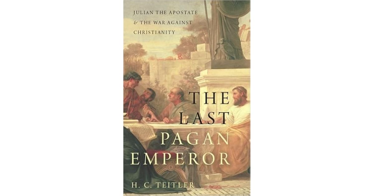 The Last Pagan Emperor: Julian the Apostate and the War Against ...