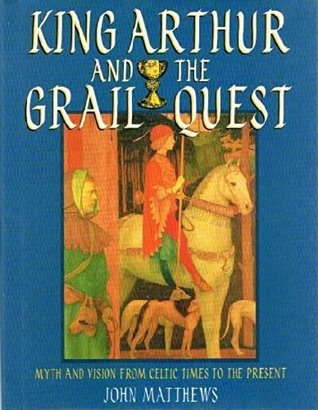 King Arthur and the Grail Quest by John Matthews