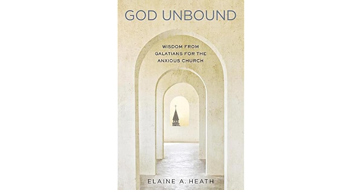 God Unbound: Wisdom from Galatians for the Anxious Church by Elaine A ...