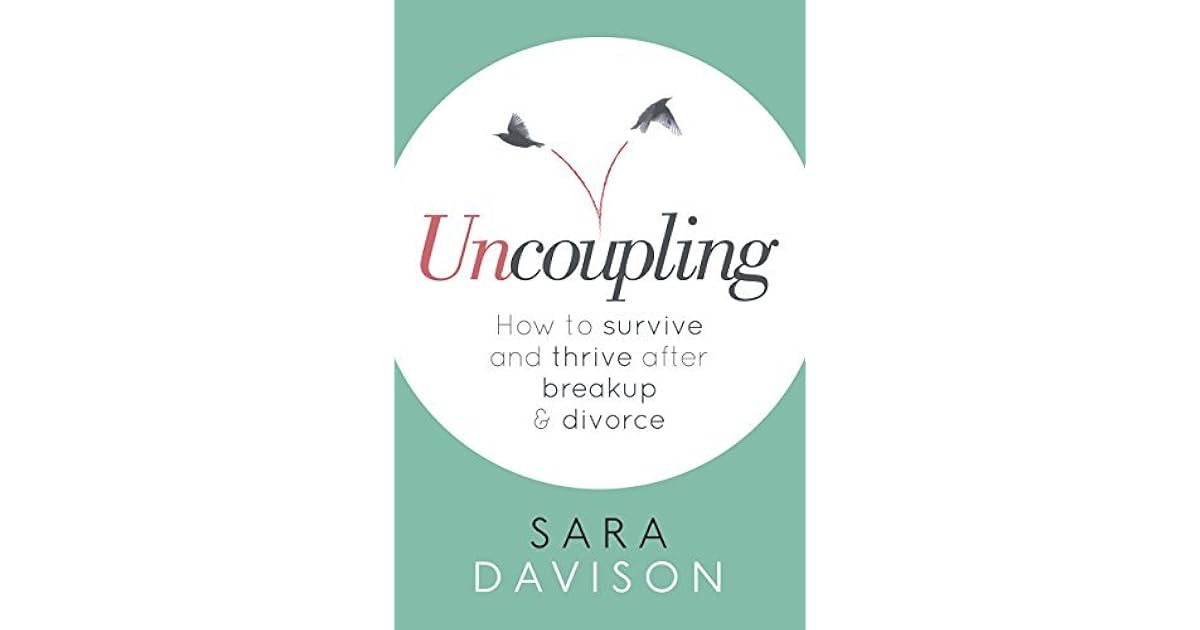 Uncoupling: How to survive and thrive after breakup and divorce by Sara ...