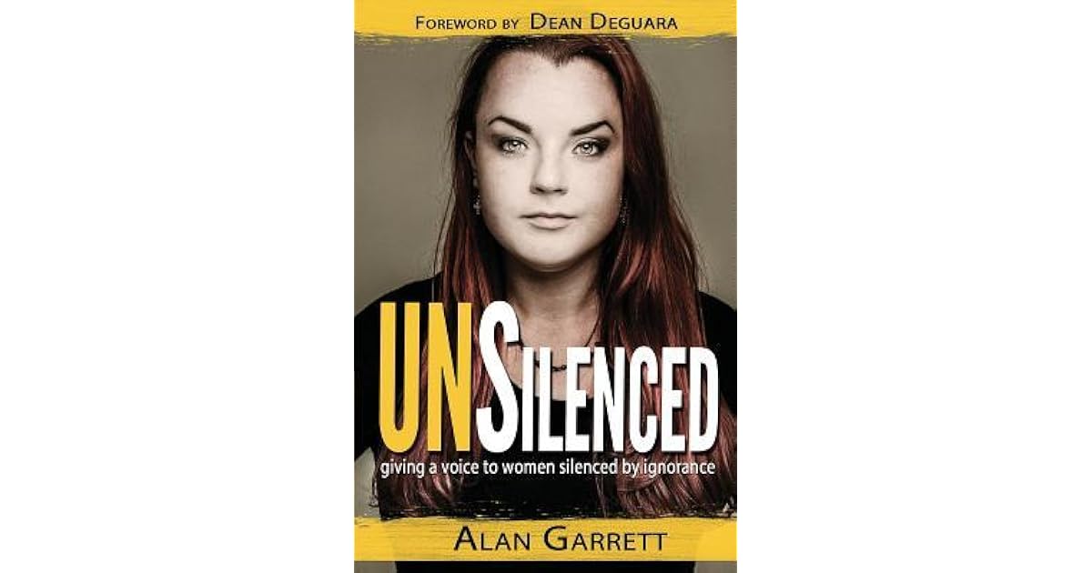 Unsilenced: Giving a Voice to Women Silenced by Ignorance by Alan Garrett