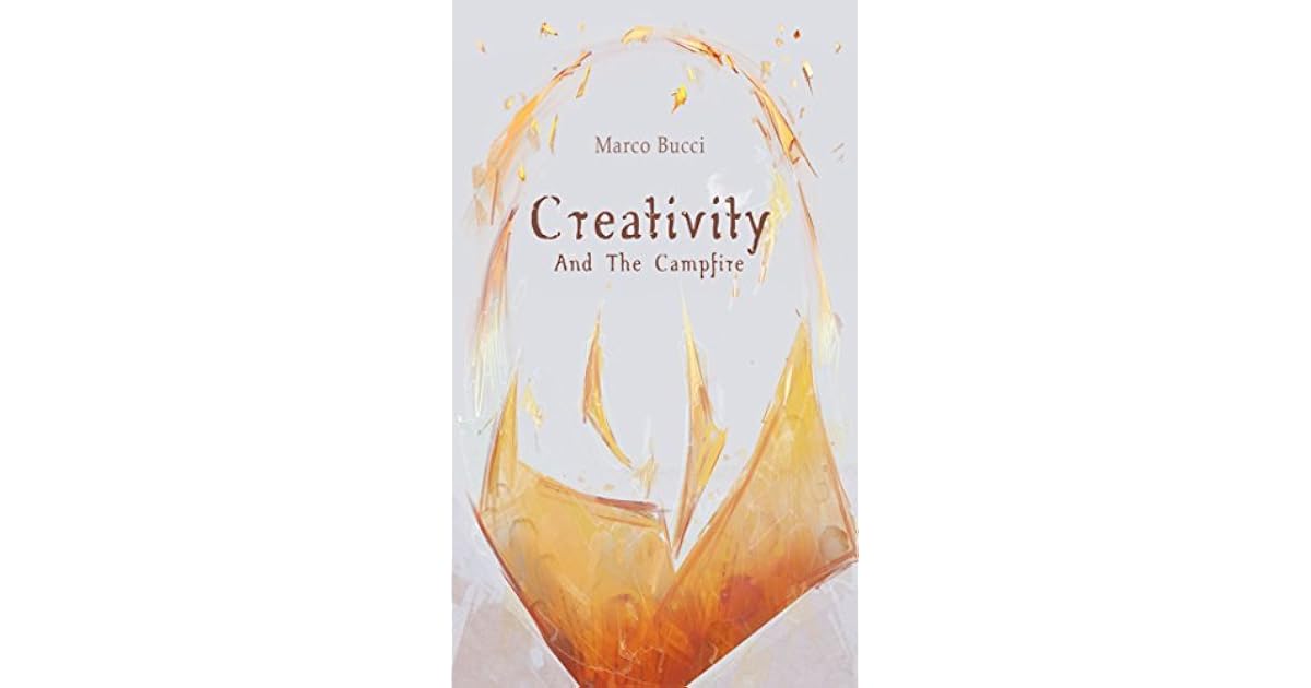 Creativity And The Campfire by Marco Bucci