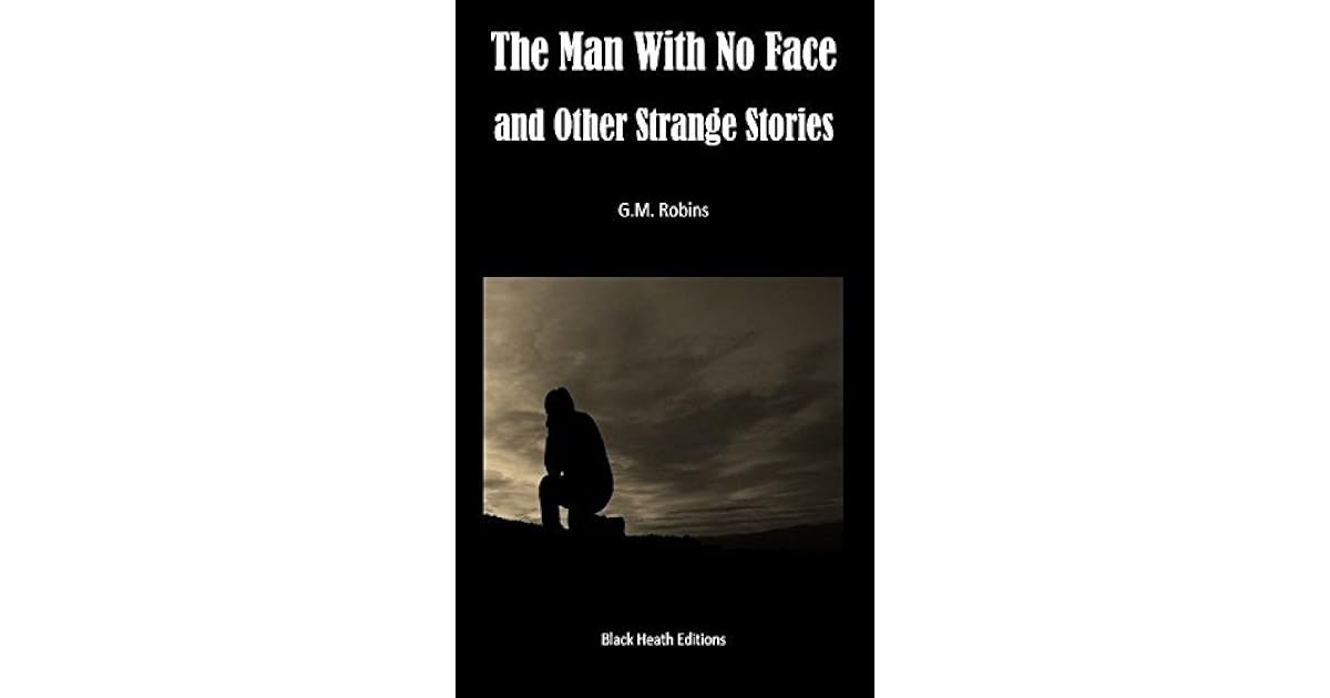 The Man With No Face and Other Strange Stories by G.M. Robins