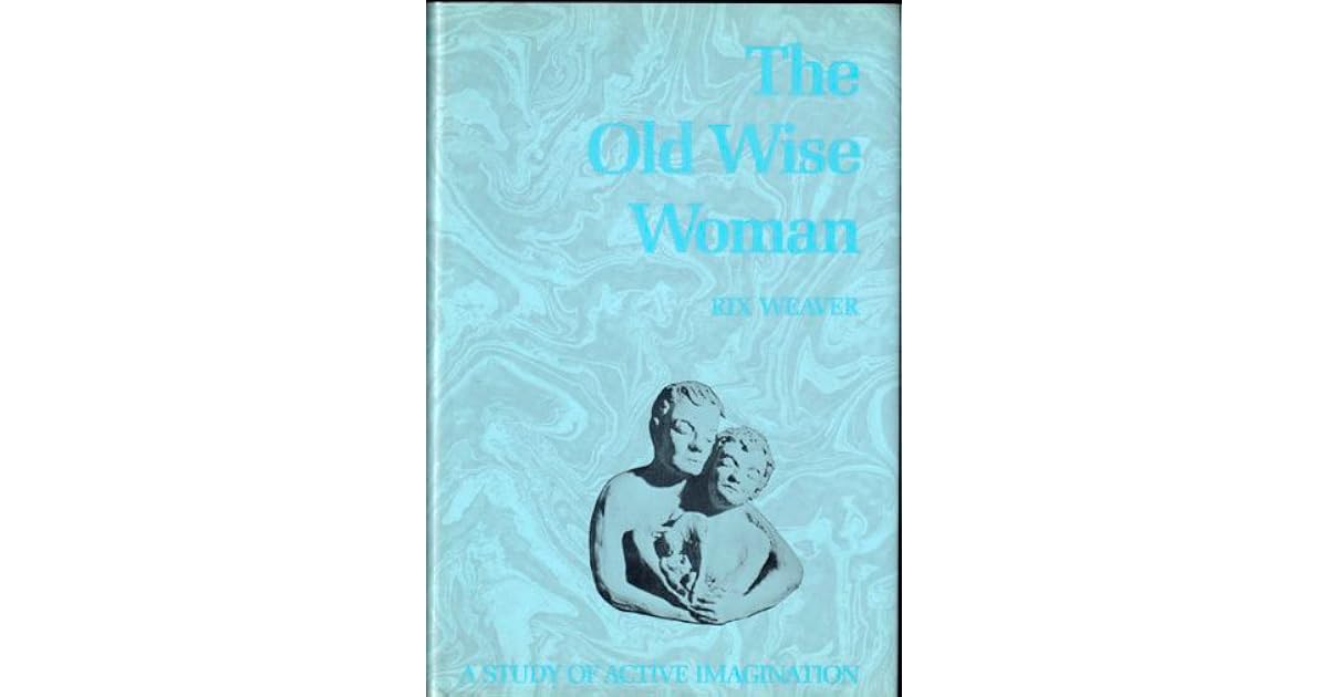 The Old Wise Woman: A Study of Active Imagination by Rix Weaver