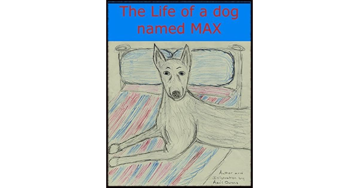 The Life of a dog named Max by April Owens