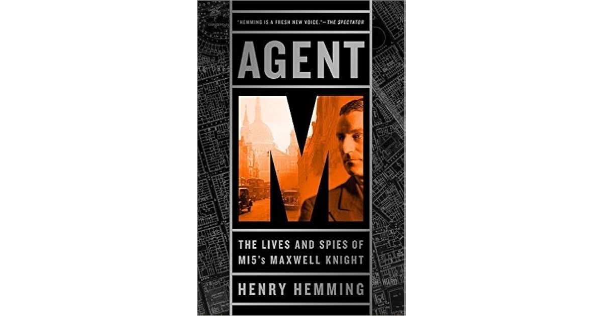Agent M: The Lives and Spies of MI5's Maxwell Knight by Henry Hemming