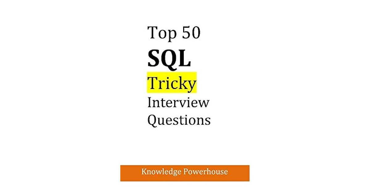 Top 50 SQL Tricky Interview Questions By Knowledge Powerhouse Top 50 SQL Tricky Interview Questions By Knowledge Powerhouse