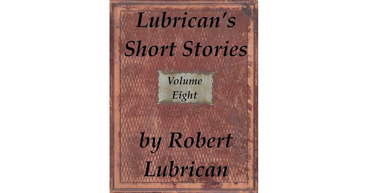 Lubrican's Short Stories: Volume Eight by Robert Lubrican