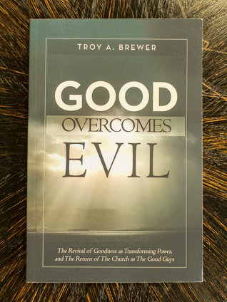 Good Overcomes Evil by Troy A. Brewer