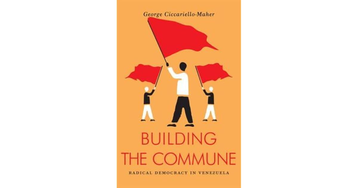 Building the Commune: Radical Democracy in Venezuela by George ...