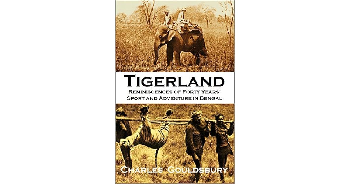 Tigerland: Reminiscences of Forty Years' Sport and Adventure in Bengal ...